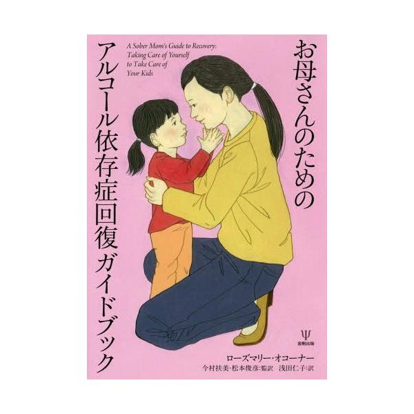 【発売日：2019年01月13日】ローズマリー・オコーナー/著 今村扶美/監訳 松本俊彦/監訳 浅田仁子/訳/お母さんのためのアルコール依存症回復ガイドブック / 原タイトル:A Sober Mom’s Guide to Recovery、...