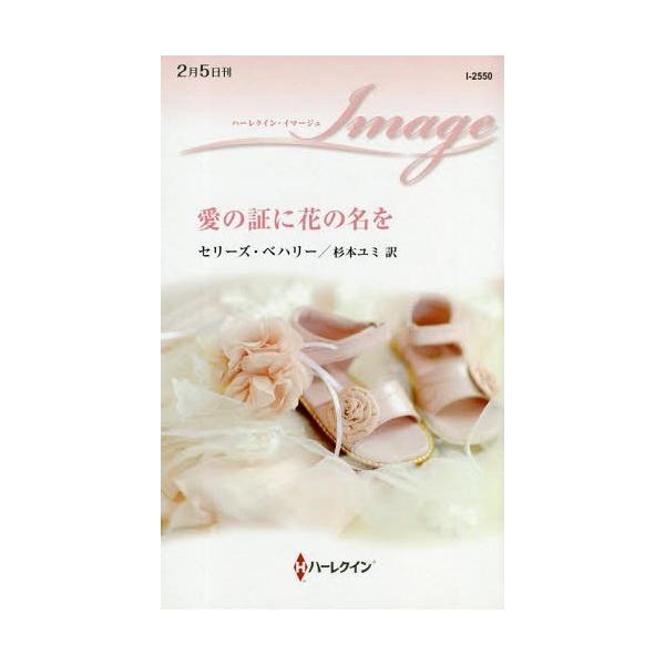 【発売日：2019年01月25日】セリーズ・ベハリー/作 杉本ユミ/訳/愛の証に花の名を / 原タイトル:SURPRISE BABY SECOND CHANCE (ハーレクイン・イマージュ)、メディア：BOOK、発売日：2019/01、重量...