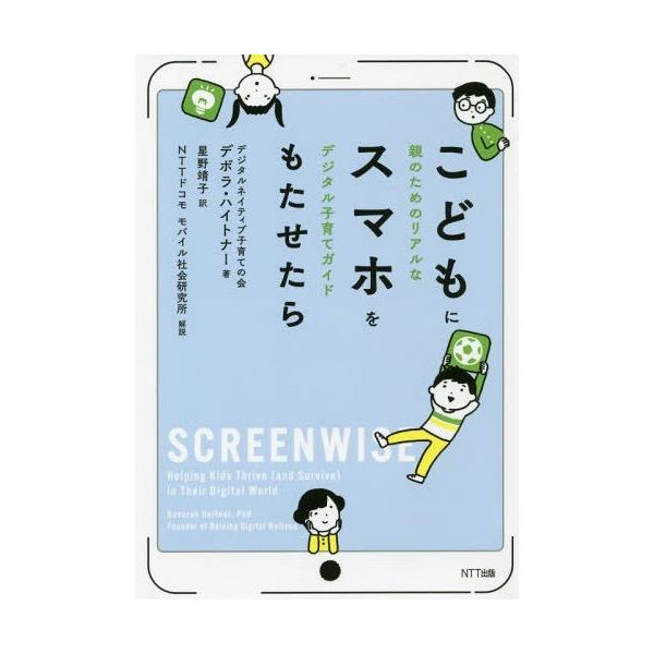 【発売日：2019年01月23日】デボラ・ハイトナー/著 星野靖子/訳/こどもにスマホをもたせたら 親のためのリアルなデジタル子育てガイド / 原タイトル:Screenwise、メディア：BOOK、発売日：2019/01、重量：340g、商...