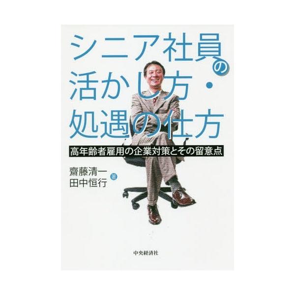 【発売日：2019年01月25日】齋藤清一/著 田中恒行/著/シニア社員の活かし方・処遇の仕方 高年齢者雇用の企業対策とその留意点、メディア：BOOK、発売日：2019/01、重量：340g、商品コード：NEOBK-2322237、JANコ...