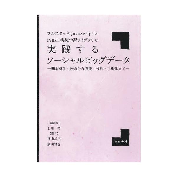 【発売日：2019年01月27日】石川博/編著 横山昌平/著 廣田雅春/著/フルスタックJavaScriptとPython機械学習ライブラリで実践するソーシャルビッグデータ 基本概念・技術から収集・分析・可視化まで、メディア：BOOK、発売...