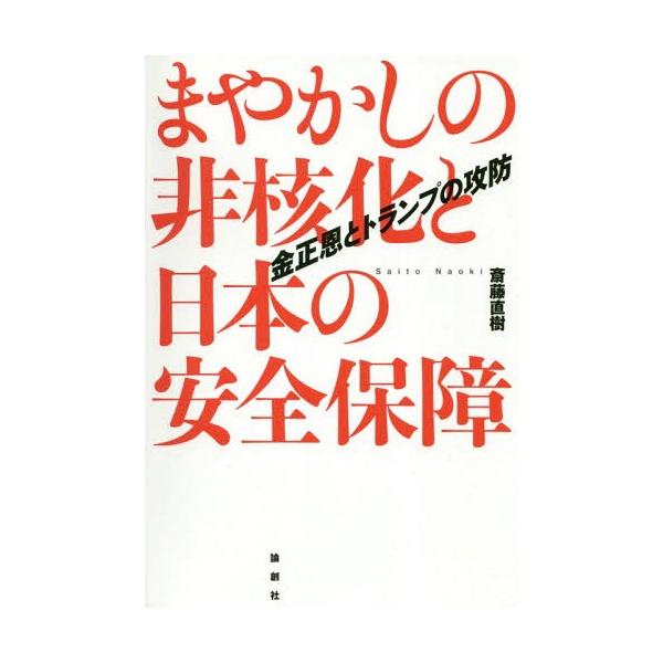 【発売日：2019年02月28日】斎藤直樹/著/まやかしの非核化と日本の安全保障 金正恩とトランプの攻防、メディア：BOOK、発売日：2019/02、重量：340g、商品コード：NEOBK-2328736、JANコード/ISBNコード：97...