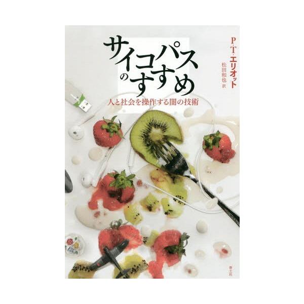 【発売日：2019年02月25日】P・T・エリオット/著 松田和也/訳/サイコパスのすすめ 人と社会を操作する闇の技術 / 原タイトル:THE SOCIOPATH’S GUIDE TO GETTING AHEAD、メディア：BOOK、発売日...