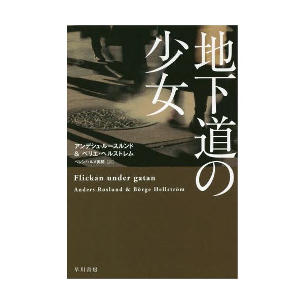 【発売日：2019年02月28日】アンデシュ・ルースルンド/著 ベリエ・ヘルストレム/著 ヘレンハルメ美穂/訳/地下道の少女 / 原タイトル:FLICKAN UNDER GATAN (ハヤカワ・ミステリ文庫 HM 439-8)、メディア：B...