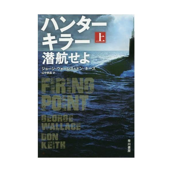 【発売日：2019年03月08日】ジョージ・ウォーレス/著 ドン・キース/著 山中朝晶/訳/ハンターキラー潜航せよ 上 / 原タイトル:FIRING POINT (ハヤカワ文庫 NV 1449)、メディア：BOOK、発売日：2019/03、...