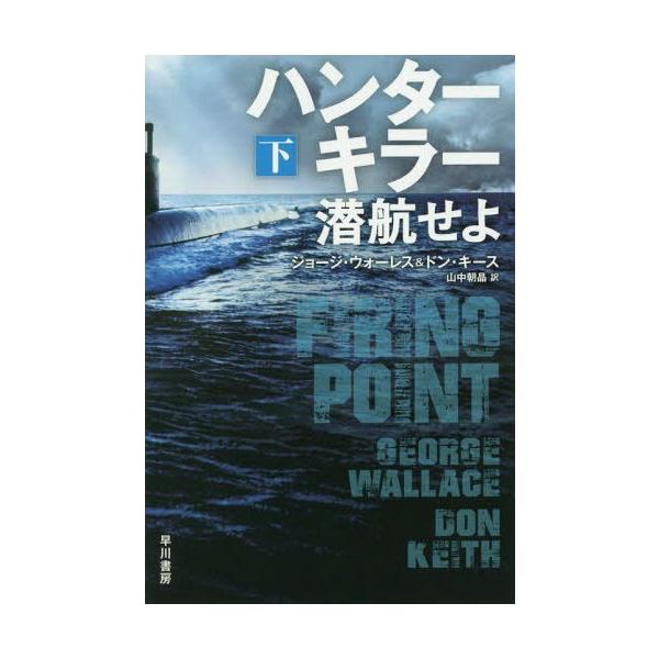 【発売日：2019年03月08日】ジョージ・ウォーレス/著 ドン・キース/著 山中朝晶/訳/ハンターキラー潜航せよ 下 / 原タイトル:FIRING POINT (ハヤカワ文庫 NV 1450)、メディア：BOOK、発売日：2019/03、...