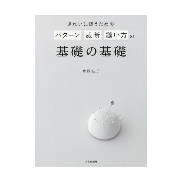 【発売日：2019年03月10日】水野佳子/著/きれいに縫うためのパターン裁断縫い方の基礎の基礎、メディア：BOOK、発売日：2019/03、重量：442g、商品コード：NEOBK-2339458、JANコード/ISBNコード：978457...