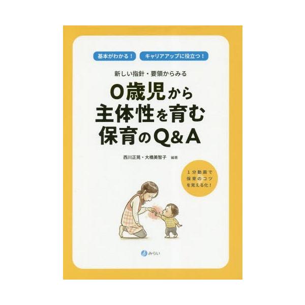 【発売日：2019年04月28日】西川正晃/編著 大橋美智子/編著/新しい指針・要領からみる0歳児から主体性を育む保育のQ&amp;A 基本がわかる!キャリアアップに役立つ! 1分動画で保育のコツを見える化!、メディア：BOOK、発売日：2...
