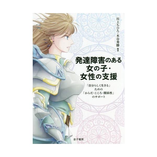【発売日：2019年03月25日】川上ちひろ/編著 木谷秀勝/編著/発達障害のある女の子・女性の支援 「自分らしく生きる」ための「からだ・こころ・関係性」のサポート、メディア：BOOK、発売日：2019/03、重量：340g、商品コード：N...