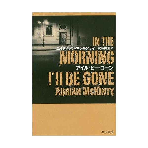 【発売日：2019年03月22日】エイドリアン・マッキンティ/著 武藤陽生/訳/アイル・ビー・ゴーン / 原タイトル:IN THE MORNING I’LL BE GONE (ハヤカワ・ミステリ文庫 HM 462-3)、メディア：BOOK、...
