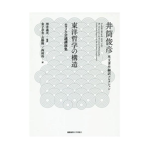 【発売日：2019年03月24日】井筒俊彦/著 澤井義次/監訳 金子奈央/訳 古勝隆一/訳 西村玲/訳/東洋哲学の構造 エラノス会議講演集 / 原タイトル:The Structure of Oriental Philosophy (井筒俊彦...