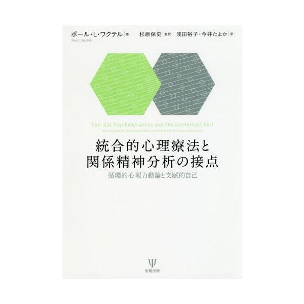 【発売日：2019年04月28日】ポール・L・ワクテル/著 杉原保史/監訳 浅田裕子/訳 今井たよか/訳/統合的心理療法と関係精神分析の接点 循環的心理力動論と文脈的自己 / 原タイトル:Cyclical Psychodynamics an...