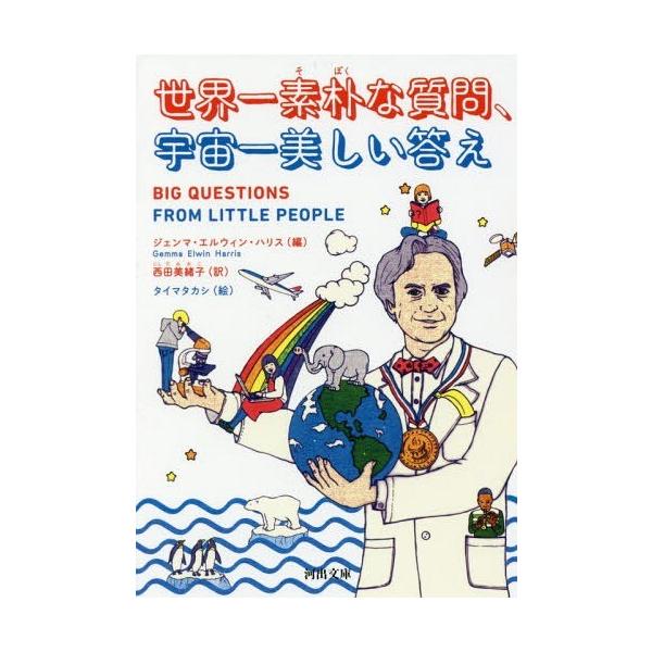 【発売日：2019年04月06日】ジェンマ・エルウィン・ハリス/編 西田美緒子/訳 タイマタカシ/絵/世界一素朴な質問、宇宙一美しい答え / 原タイトル:BIG QUESTIONS FROM LITTLE PEOPLE (河出文庫)、メディ...