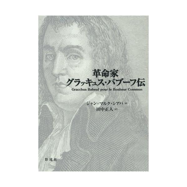 【発売日：2019年04月21日】ジャン=マルク・シアパ/著 田中正人/訳/革命家グラッキュス・バブーフ伝 / 原タイトル:Gracchus Babeuf pour le bonheur commun、メディア：BOOK、発売日：2019/...