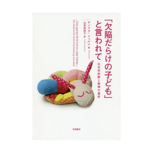 【発売日：2019年04月28日】サンドラ・シュルツ/著 山本知佳子/訳/「欠陥だらけの子ども」と言われて 出生前診断と愛情の選択 / 原タイトル:DAS GANZE KIND HAT SO VIELE FEHLER、メディア：BOOK、発...