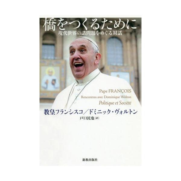 【発売日：2019年05月28日】教皇フランシスコ/著 ドミニック・ヴォルトン/著 戸口民也/訳/橋をつくるために 現代世界の諸問題をめぐる対話 / 原タイトル:Politique et Societe、メディア：BOOK、発売日：2019...