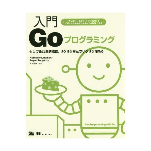 【発売日：2019年05月11日】NathanYoungman/著 RogerPeppe/著 吉川邦夫/監訳/入門Goプログラミング シンプルな言語構造、サクサク学んでザクザク作ろう / 原タイトル:Get Programming with...
