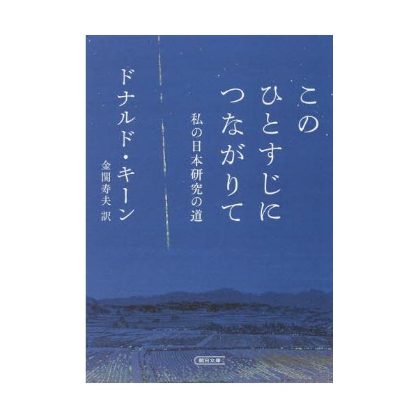 【発売日：2019年05月11日】ドナルド・キーン/著 金関寿夫/訳/このひとすじにつながりて 私の日本研究の道 / 原タイトル:On Familiar Terms (朝日文庫)、メディア：BOOK、発売日：2019/05、重量：150g、...