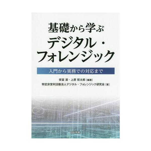 【発売日：2019年05月20日】安冨潔/編著 上原哲太郎/編著 デジタル・フォレンジック研究会/著/基礎から学ぶデジタル・フォレンジック 入門から実務での対応まで、メディア：BOOK、発売日：2019/05、重量：383g、商品コード：N...