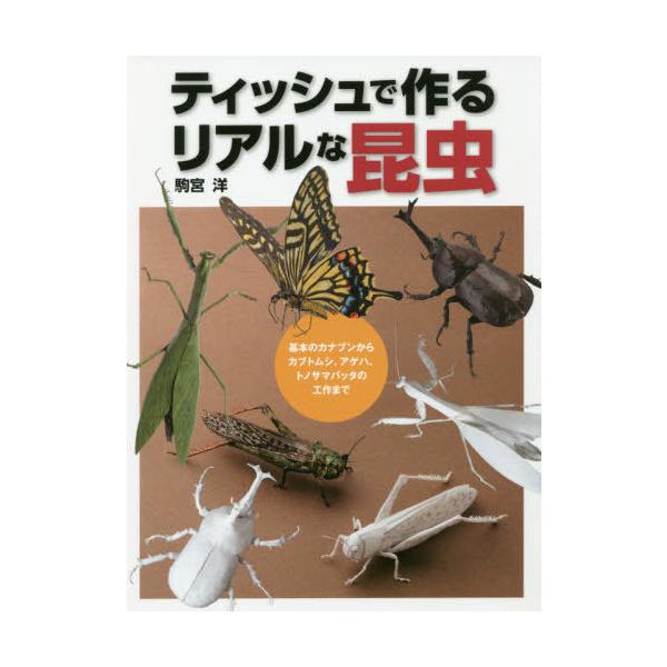 【発売日：2019年07月20日】駒宮洋/著/ティッシュで作るリアルな昆虫 基本のカナブンからカブトムシ、アゲハ、トノサマバッタの工作まで、メディア：BOOK、発売日：2019/07、重量：511g、商品コード：NEOBK-2381192、...