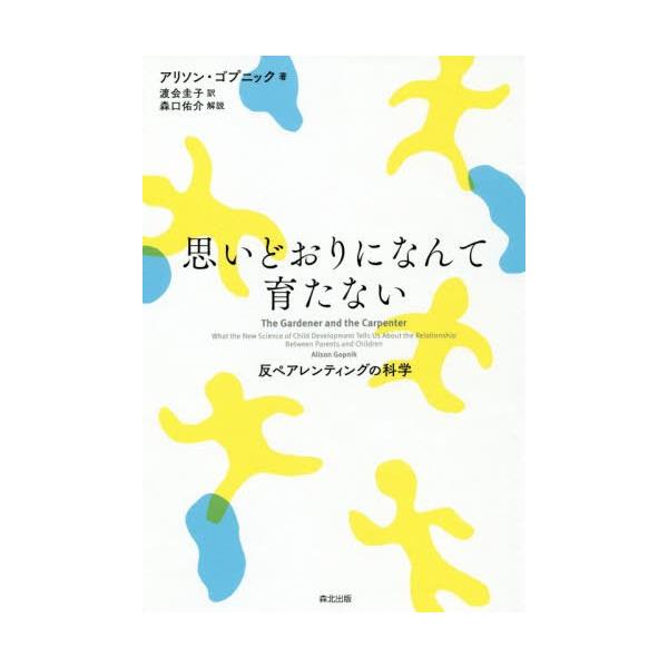 【発売日：2019年07月21日】アリソン・ゴプニック/著 渡会圭子/訳/思いどおりになんて育たない 反ペアレンティングの科学 / 原タイトル:THE GARDENER AND THE CARPENTER、メディア：BOOK、発売日：201...