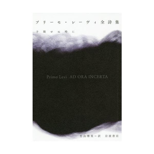 【発売日：2019年07月28日】プリーモ・レーヴィ/〔著〕 竹山博英/訳/プリーモ・レーヴィ全詩集 予期せぬ時に / 原タイトル:AD ORA INCERTA 原タイトル:OPERE COMPLETE.Volume 2の抄訳、メディア：B...