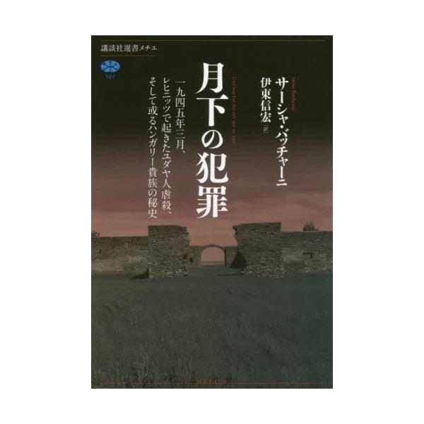 【発売日：2019年08月10日】サーシャ・バッチャーニ/著 伊東信宏/訳/月下の犯罪 一九四五年三月、レヒニッツで起きたユダヤ人虐殺、そして或るハンガリー貴族の秘史 / 原タイトル:Und was hat das mit mir zu t...