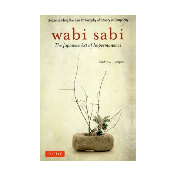【発売日：2019年08月28日】AndrewJuniper/〔著〕/wabi sabi THE JAPANESE ART OF IMPERMANENCE Understanding the Zen Philosophy of Beauty...