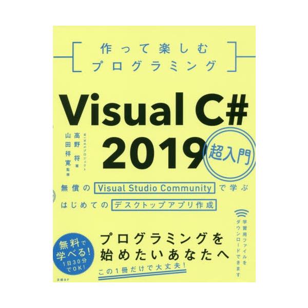 【発売日：2019年08月23日】高野将/著 山田祥寛/監修/作って楽しむプログラミングVisual C# 2019超入門 無償のVisual Studio Communityで学ぶはじめてのデスクトップアプリ作成、メディア：BOOK、発売...
