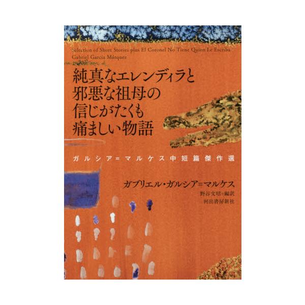 【発売日：2019年08月25日】ガブリエル・ガルシア=マルケス/著 野谷文昭/編訳/純真なエレンディラと邪悪な祖母の信じがたくも痛ましい物語 ガルシア=マルケス中短篇傑作選 / 原タイトル:EL CORONEL NO TIENE QUIE...