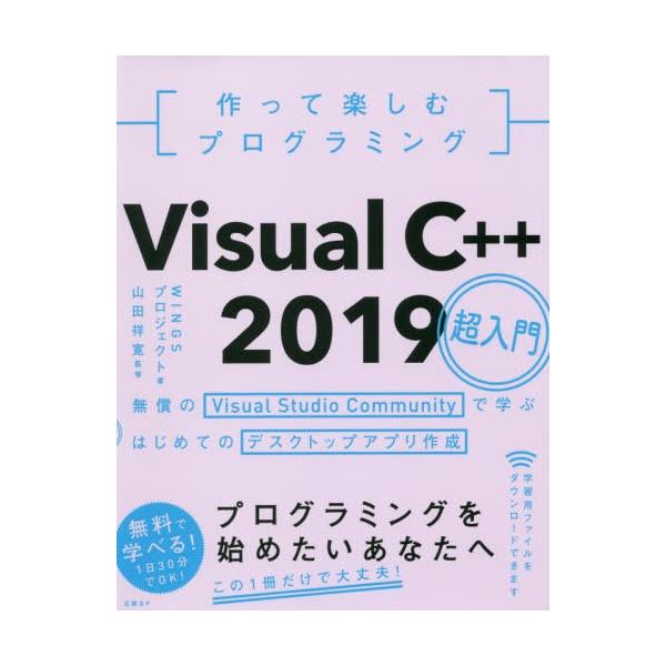 【発売日：2019年10月04日】WINGSプロジェクト/著 山田祥寛/監修/作って楽しむプログラミングVisual C++ 2019超入門 無償のVisual Studio Communityで学ぶはじめてのデスクトップアプリ作成、メディ...
