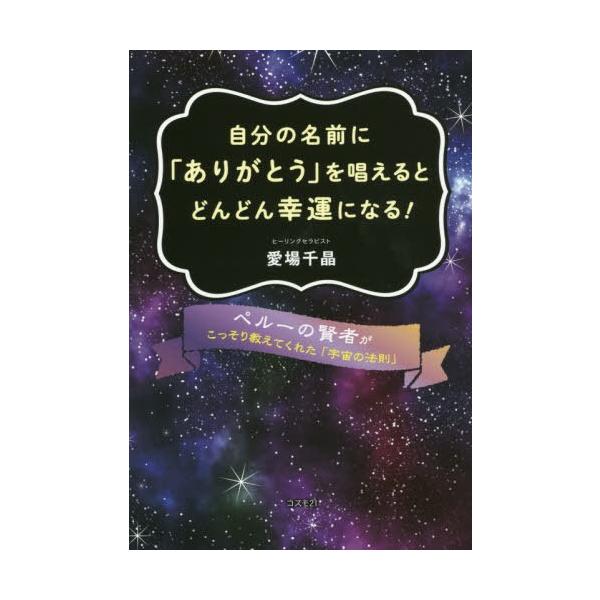 【発売日：2019年10月06日】愛場千晶/著/自分の名前に「ありがとう」を唱えるとどんどん幸運になる! ペルーの賢者がこっそり教えてくれた「宇宙の法則」、メディア：BOOK、発売日：2019/10、重量：221g、商品コード：NEOBK-...