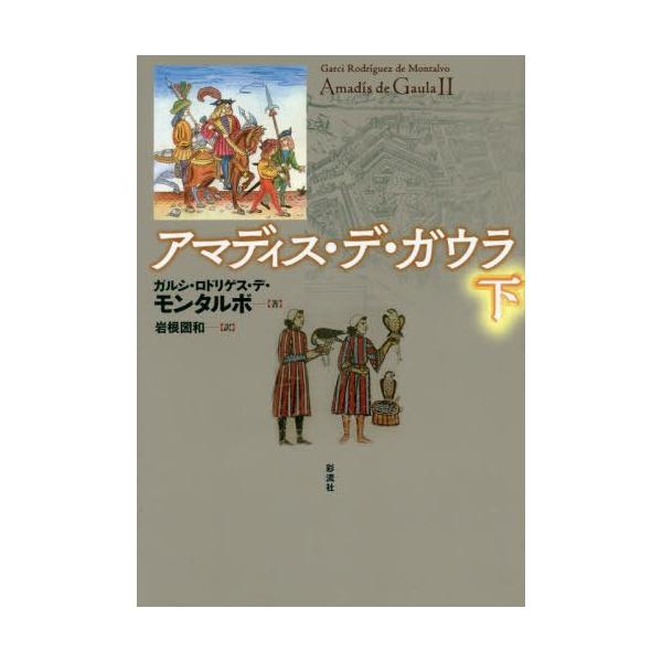 【発売日：2019年10月09日】ガルシ・ロドリゲス・デ・モンタルボ/著 岩根圀和/訳/アマディス・デ・ガウラ 下 / 原タイトル:Amadis de Gaula、メディア：BOOK、発売日：2019/10、重量：450g、商品コード：NE...
