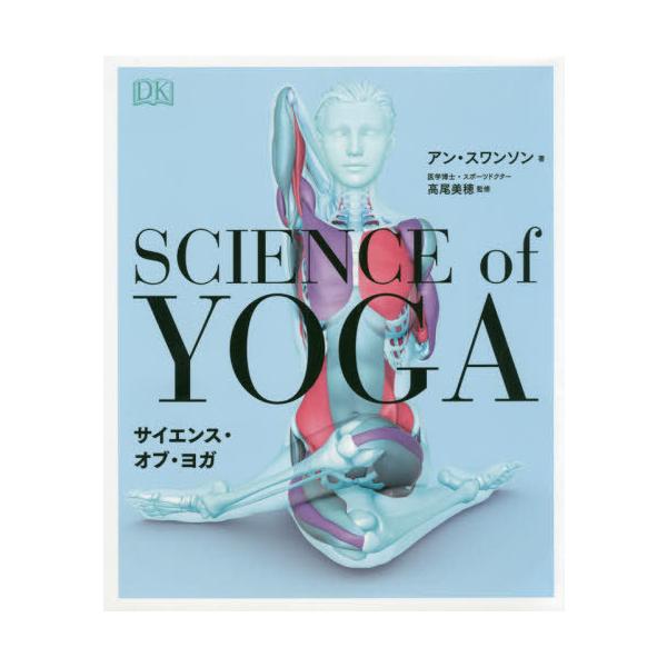 【発売日：2019年10月11日】アン・スワンソン/著 高尾美穂/監修 〔プレシ南日子/ほか訳〕/サイエンス・オブ・ヨガ / 原タイトル:Science of Yoga、メディア：BOOK、発売日：2019/10、重量：778g、商品コード...