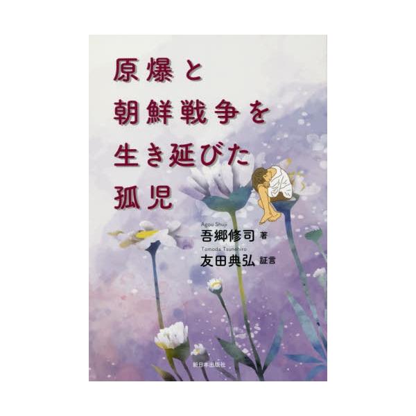 【発売日：2019年10月28日】吾郷修司/著 友田典弘/証言/原爆と朝鮮戦争を生き延びた孤児、メディア：BOOK、発売日：2019/10、重量：340g、商品コード：NEOBK-2424773、JANコード/ISBNコード：9784406...