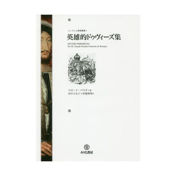 【発売日：2019年11月17日】クロード・パラダン/著 田中久美子/訳 伊藤博明/訳/英雄的ドゥヴィーズ集 / 原タイトル:DEVISES HERO QVES (エンブレム原典叢書)、メディア：BOOK、発売日：2019/11、重量：46...