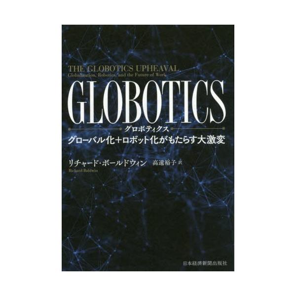 【発売日：2019年11月17日】リチャード・ボールドウィン/著 高遠裕子/訳/GLOBOTICS グローバル化+ロボット化がもたらす大激変 / 原タイトル:THE GLOBOTICS UPHEAVAL、メディア：BOOK、発売日：2019...