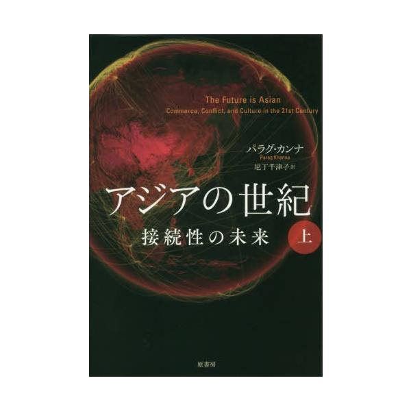 【発売日：2019年11月22日】パラグ・カンナ/著 尼丁千津子/訳/アジアの世紀 接続性の未来 上 / 原タイトル:THE FUTURE IS ASIAN、メディア：BOOK、発売日：2019/11、重量：340g、商品コード：NEOBK...