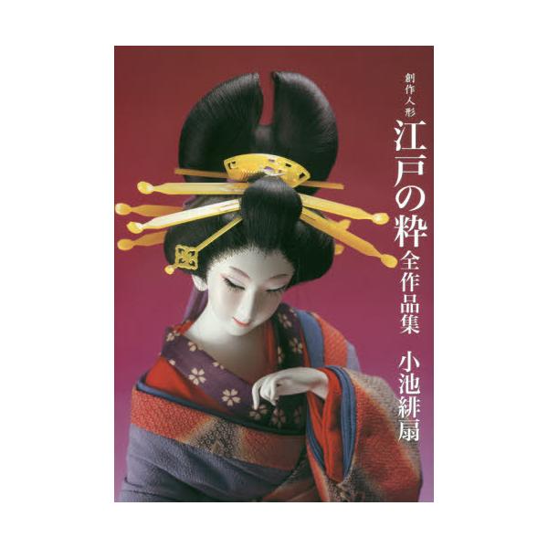 【発売日：2019年12月28日】小池緋扇/著/創作人形 江戸の粋 全作品集、メディア：BOOK、発売日：2019/12、重量：540g、商品コード：NEOBK-2448884、JANコード/ISBNコード：9784881696972