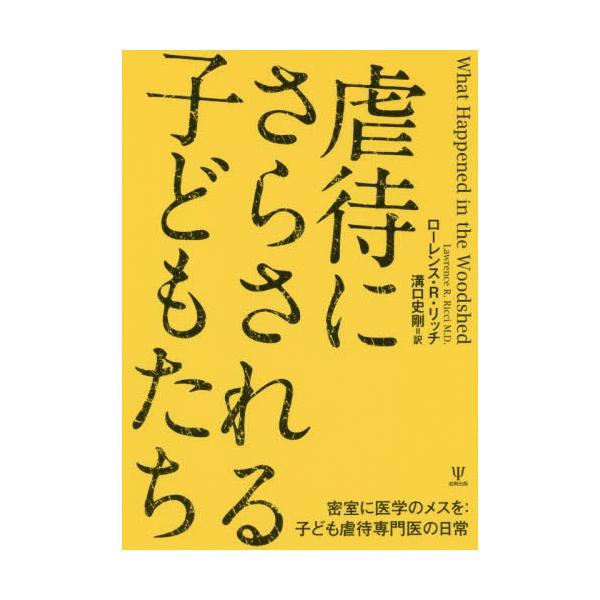【発売日：2020年01月17日】ローレンス・R・リッチー/著 溝口史剛/訳/虐待にさらされる子どもたち 密室に医学のメスを:子ども虐待専門医の日常 / 原タイトル:What happened in the woodshed、メディア：BO...