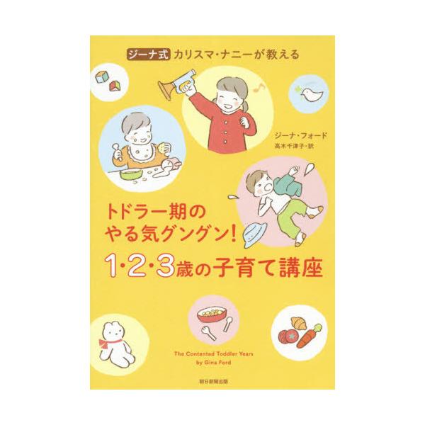 【発売日：2020年01月19日】ジーナ・フォード/著 高木千津子/訳/ジーナ式カリスマ・ナニーが教えるトドラー期のやる気グングン!1・2・3歳の子育て講座 / 原タイトル:The Contented Toddler Years、メディア：...