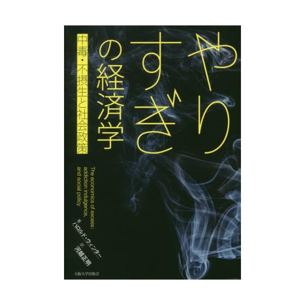 【発売日：2020年01月20日】ハロルド・ウィンター/著 河越正明/訳/やりすぎの経済学 中毒・不摂生と社会政策 / 原タイトル:THE ECONOMICS OF EXCESS、メディア：BOOK、発売日：2020/01、重量：340g、...