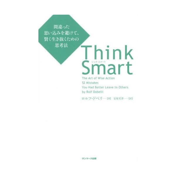 【発売日：2020年01月24日】ロルフ・ドベリ/著 安原実津/訳/Think Smart 間違った思い込みを避けて、賢く生き抜くための思考法 / 原タイトル:DIE KUNST DES KLUGEN HANDELNS、メディア：BOOK、...