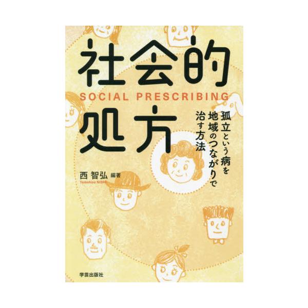 【発売日：2020年02月01日】西智弘/編著 西上ありさ/共編 出野紀子/共編 石井麗子/共編 藤岡聡子/著 横山太郎/著 守本陽一/著 森田洋之/著 井階友貴/著 村尾剛志/著/社会的処方 孤立という病を地域のつながりで治す方法、メディ...