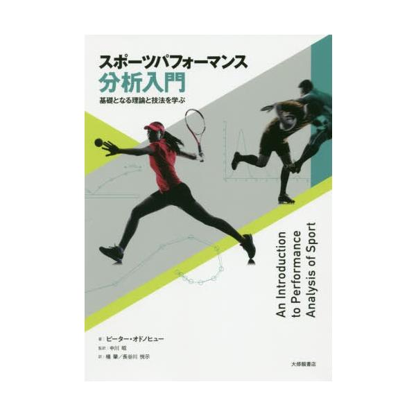 【発売日：2020年02月15日】ピーター・オドノヒュー/著 中川昭/監訳 橘肇/訳 長谷川悦示/訳/スポーツパフォーマンス分析入門 基礎となる理論と技法を学ぶ / 原タイトル:AN INTRODUCTION TO PERFORMANCE ...