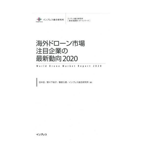 【発売日：2020年02月28日】田中亘/著 野々下裕子/著 春原久徳/著 インプレス総合研究所/著/海外ドローン市場注目企業の最新動向 2020 (インプレス総合研究所〈新産業調査レポートシリーズ〉)、メディア：BOOK、発売日：2020...