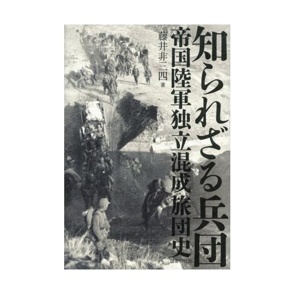 【発売日：2020年02月28日】藤井非三四/著/知られざる兵団 帝国陸軍独立混成旅団史、メディア：BOOK、発売日：2020/02、重量：467g、商品コード：NEOBK-2465846、JANコード/ISBNコード：9784336065971