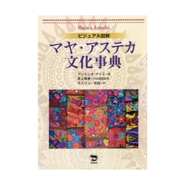 【発売日：2020年03月28日】アントニオ・アイミ/著 井上幸孝/日本語版監修 モドリュー克枝/訳/マヤ・アステカ文化事典 ビジュアル図解 / 原タイトル:Maya e Aztechi(重訳) 原タイトル:Les Mayas et les...