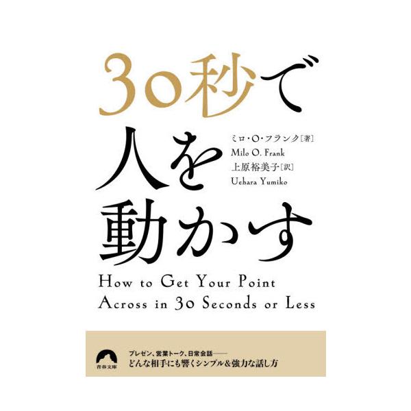 【発売日：2020年04月10日】ミロ・O・フランク/著 上原裕美子/訳/30秒で人を動かす / 原タイトル:How to Get Your Point Across in 30 Seconds of Less (青春文庫)、メディア：BO...