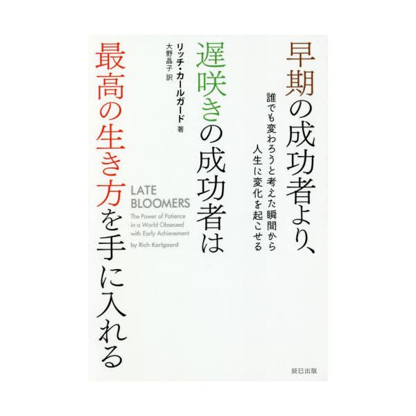 【発売日：2020年04月21日】リッチ・カールガード/著 大野晶子/訳/早期の成功者より、遅咲きの成功者は最高の生き方を手に入れる 誰でも変わろうと考えた瞬間から人生に変化を起こせる / 原タイトル:LATE BLOOMERS、メディア：...